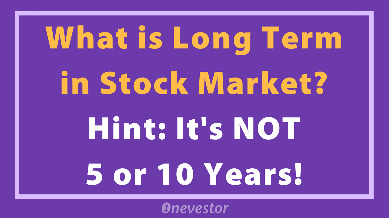 What is Long Term in Stock Market? Hint: It's NOT 5 or 10 years!